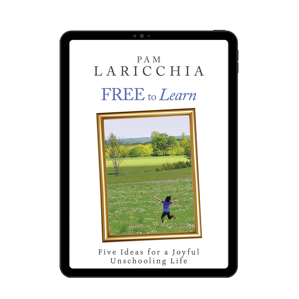 Free to Learn: Five Ideas for a Joyful Unschooling Life (EBOOK ...